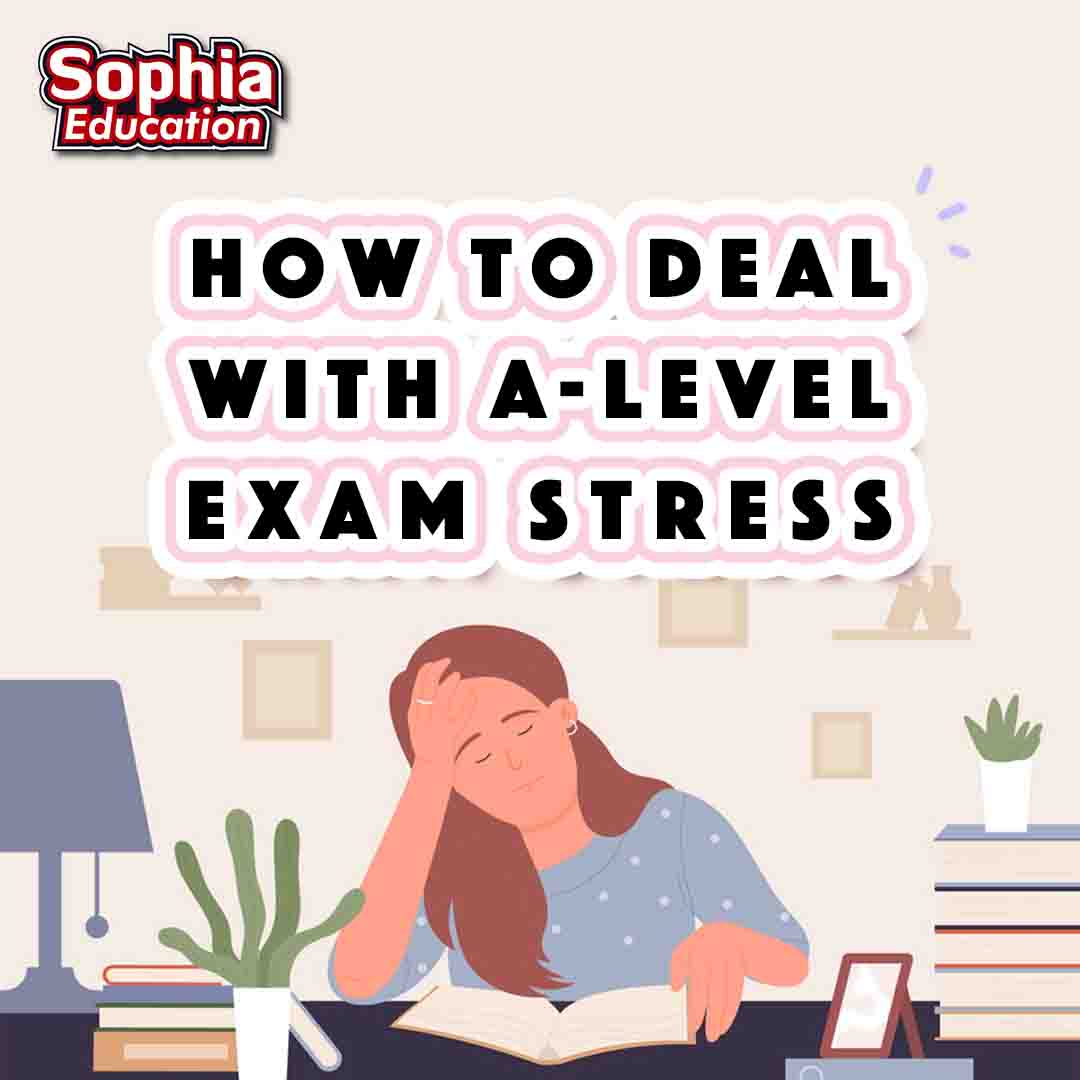 How To Deal With A-Level Exam Stress | Sophia Education