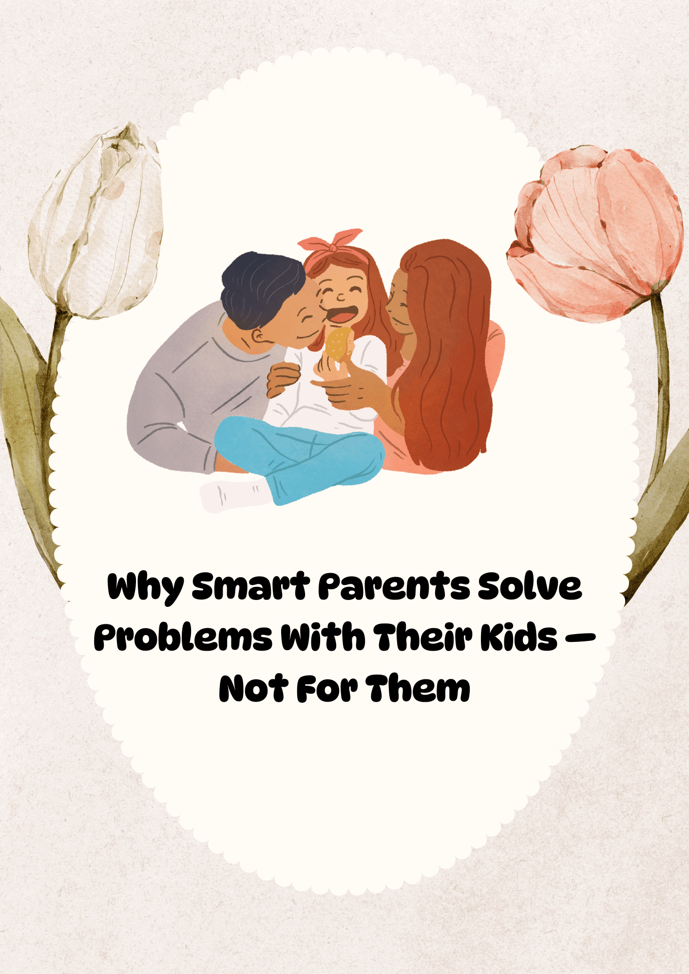 Why Smart Parents Solve Problems With Their Kids — Not For Them ...