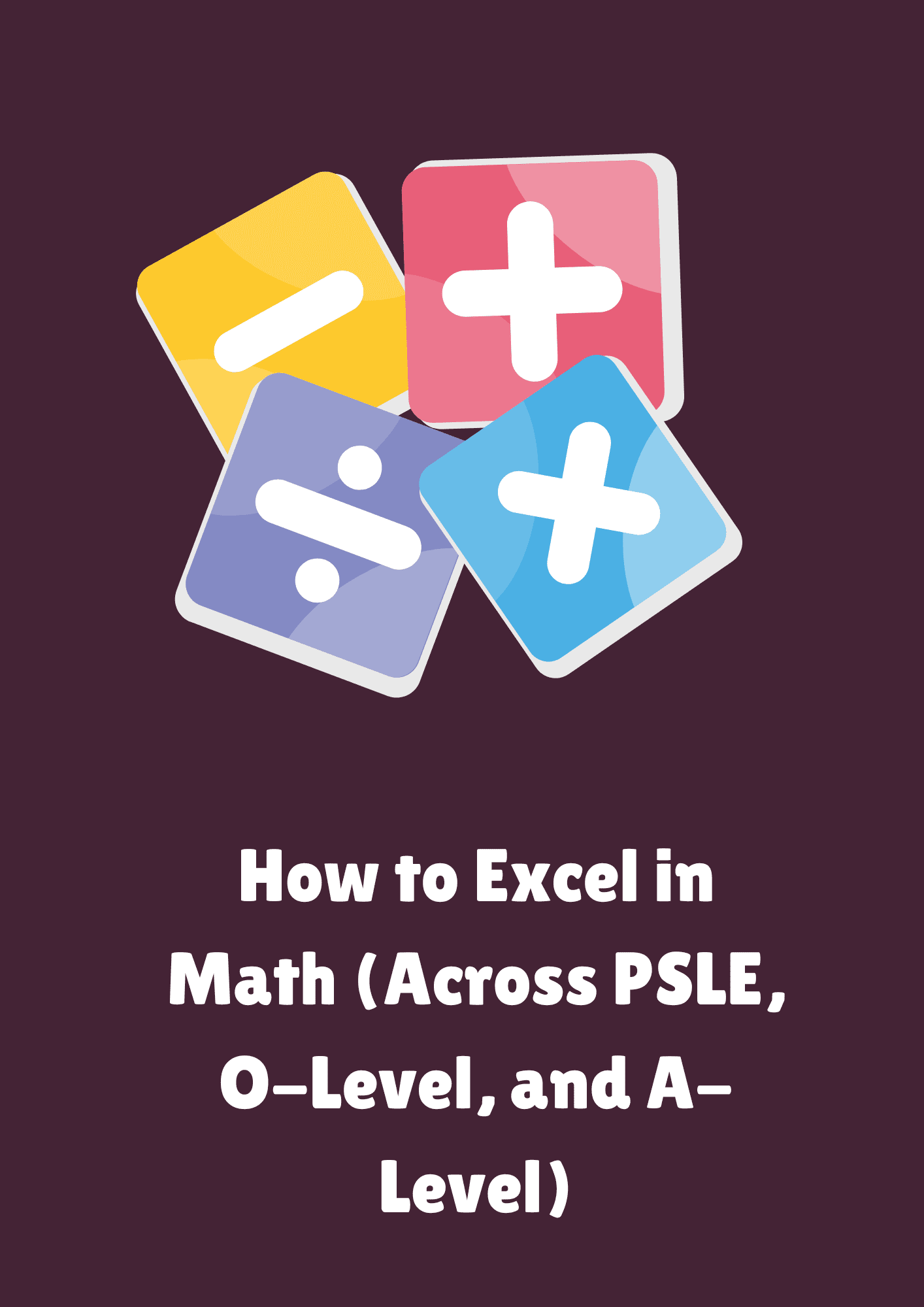 How To Excel In Math (Across PSLE, O-Level, And A-Level) – 2025 Study ...